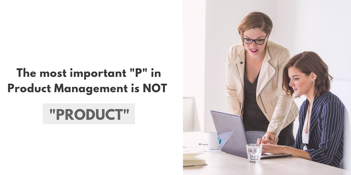 The most important “P” in Product Management isn’t Product, it is ...