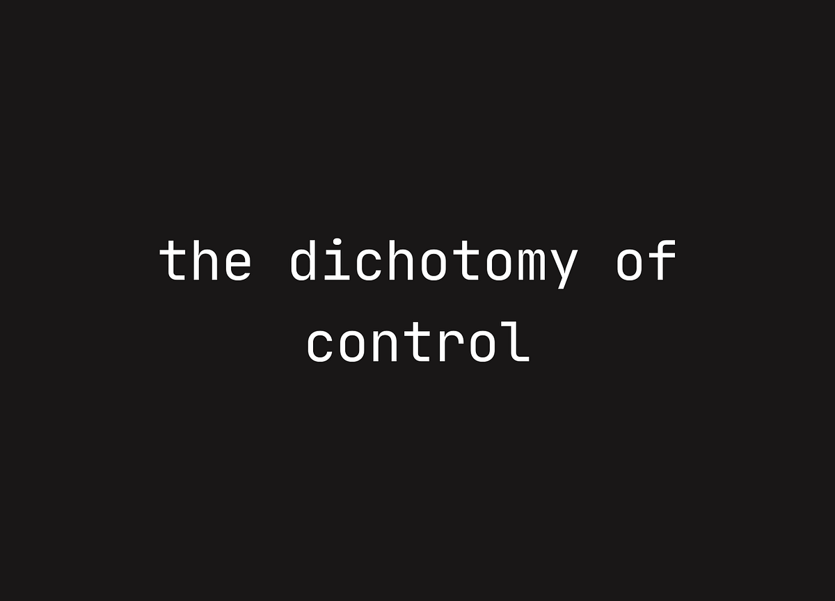 The Dichotomy of Control: How to Take Control of Your Life | by A. A ...