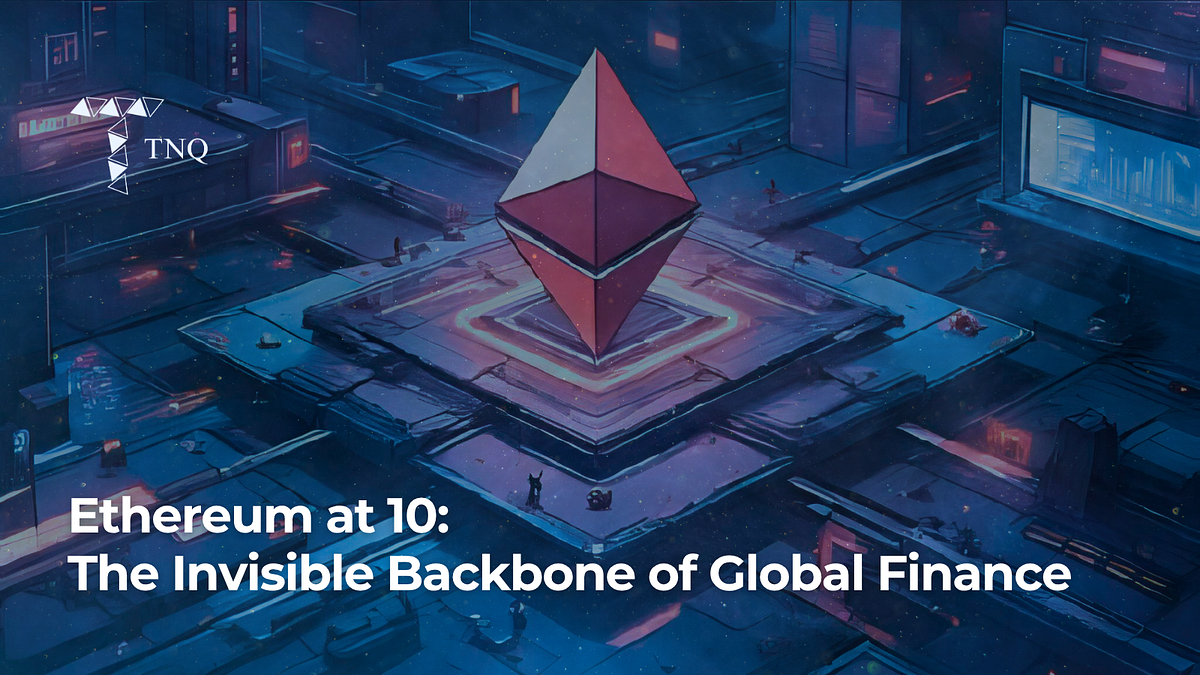Ethereum at 10: The Invisible Backbone of Global Finance | by Drd ...