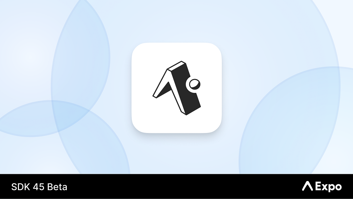 Expo SDK 45 beta is now available | by Brent Vatne | Exposition