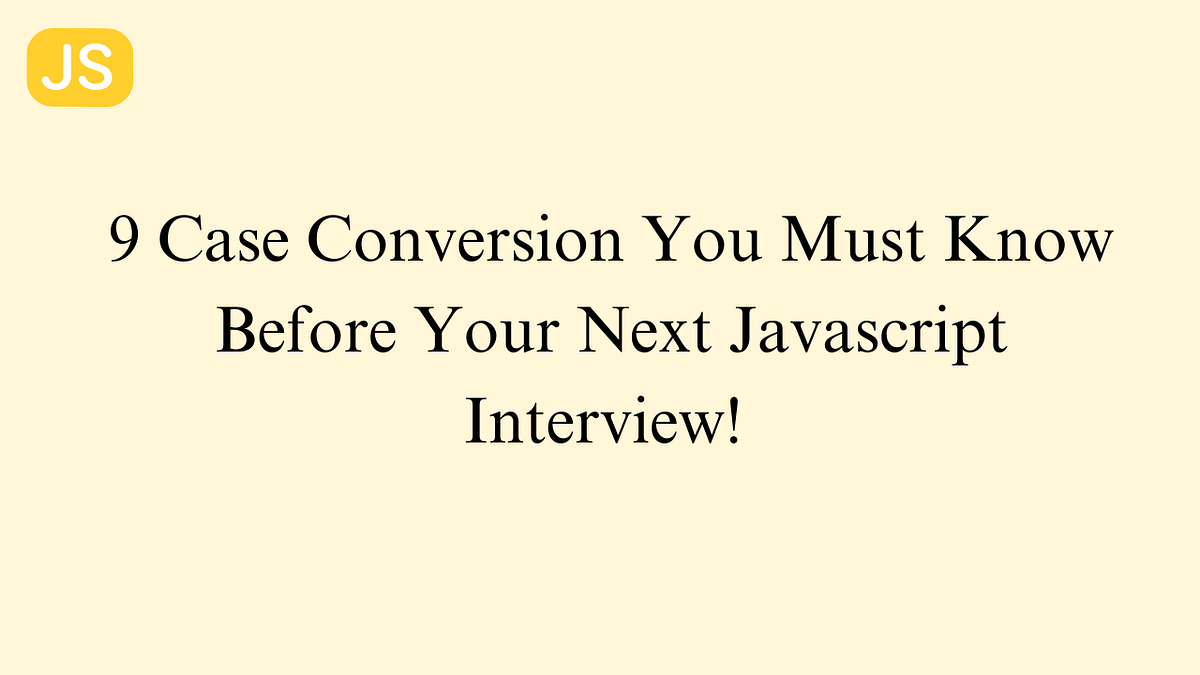 9 Case Conversion You Must Know Before Your Next Javascript Interview ...