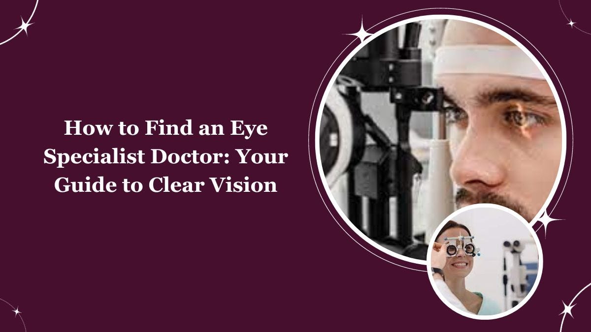 How to Find an Eye Specialist Doctor: Your Guide to Clear Vision | by ...
