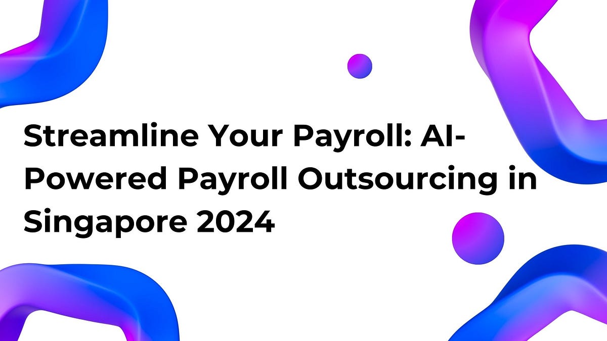 Streamline Your Payroll: AI-Powered Payroll Outsourcing in Singapore 2024 | by MAX | Mar, 2024 ...