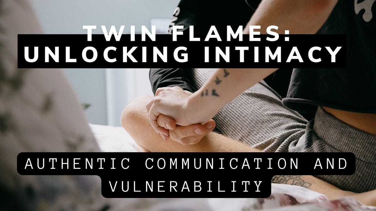 Twin Flames: Unlocking Intimacy. Communication & vulnerability | by Twin Soul Alchemy | Aug ...