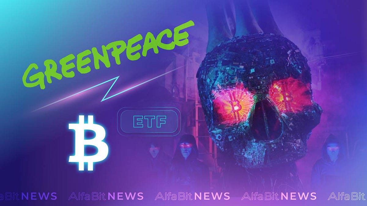 Greenpeace против одобрения биткоин-ETF - Экосистема AlfaBit - Medium