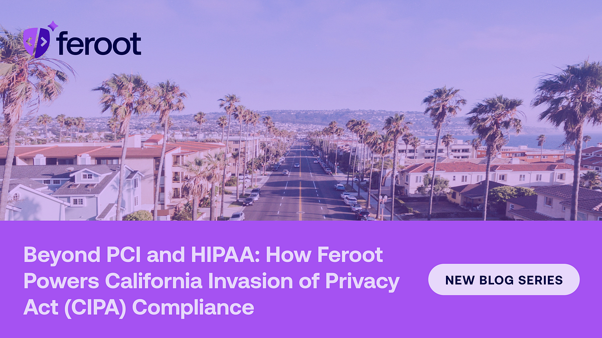 Beyond PCI and HIPAA: How Feroot Powers California Invasion of Privacy ...