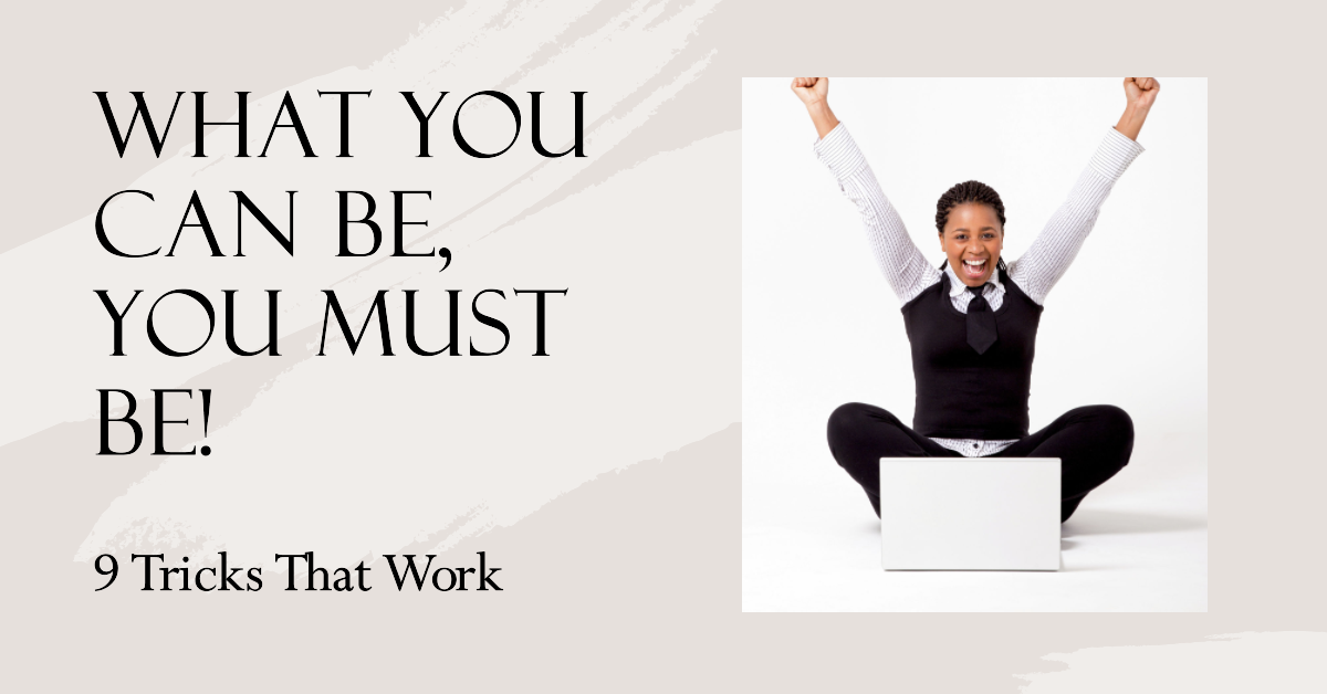 “What You Can Be, You Must Be!! 9 Tricks That Work.” | by MICHAEL ...