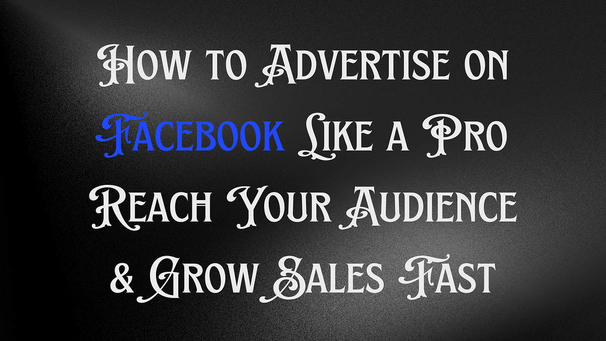 How to Advertise on Facebook Like a Pro — Reach Your Audience & Grow ...