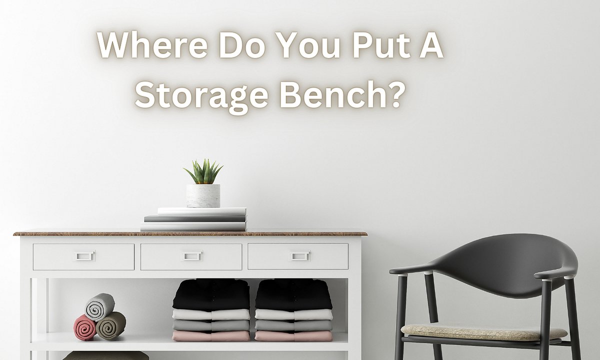 Where Do You Put A Storage Bench? | by Bispendra Suren1 | Medium