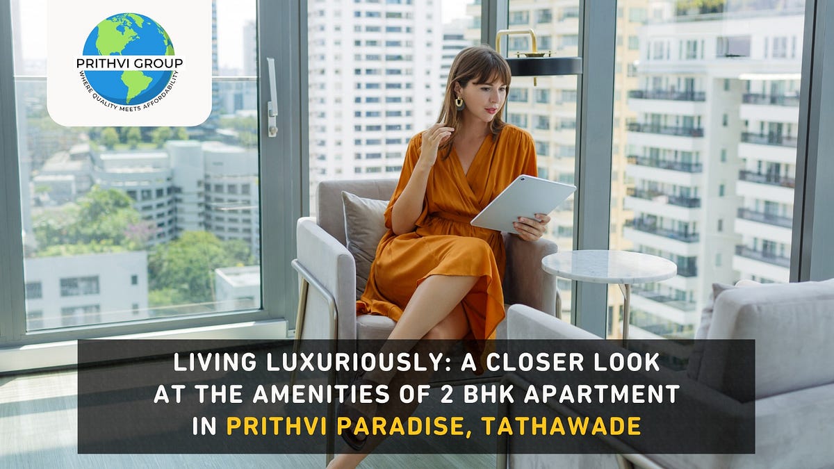 Living Luxuriously: A closer look at the Amenities of 2 BHK apartment in Prithvi Paradise ...