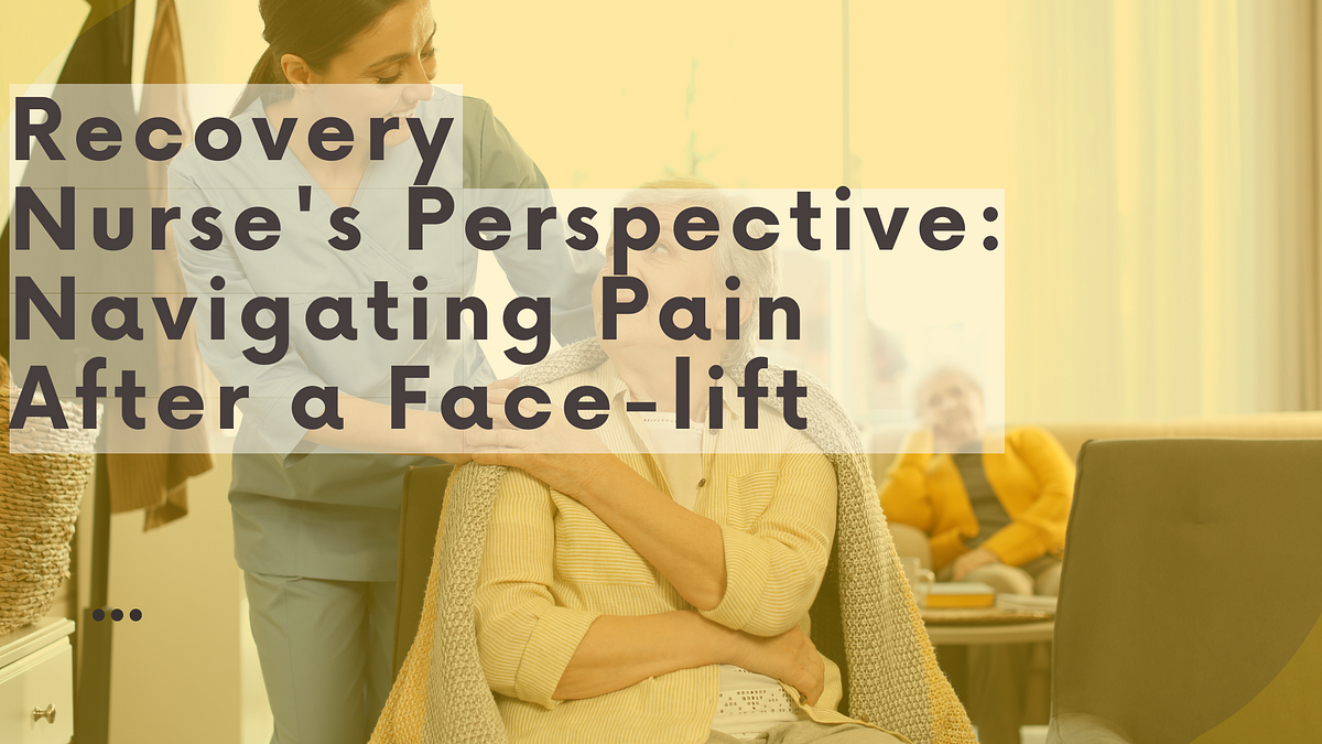 Recovery Nurse’s Perspective: Navigating Pain After a Facelift | by ...