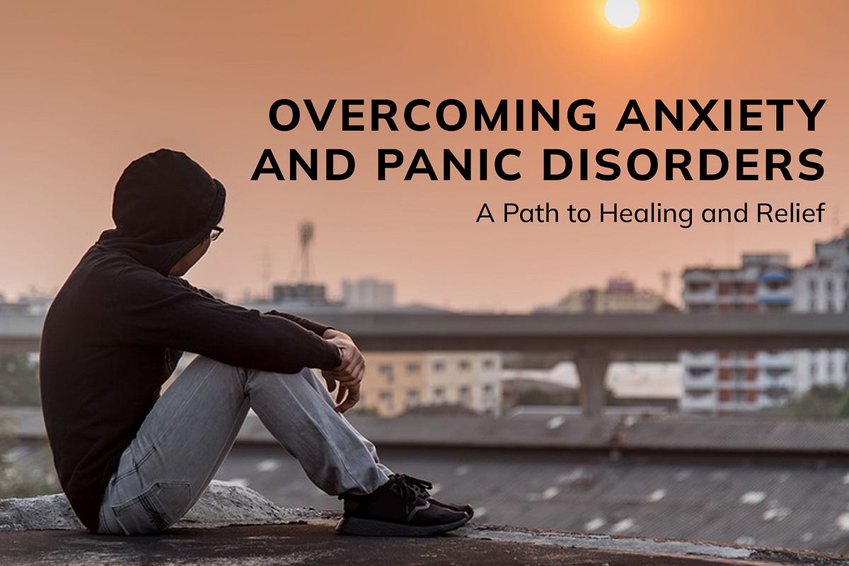 Overcoming Anxiety and Panic Disorders: A Path to Healing and Relief ...