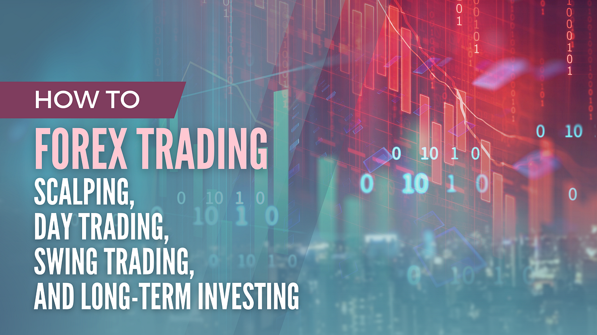 Scalping, Day Trading, Swing Trading, and Long-Term Investing in FOREX ...