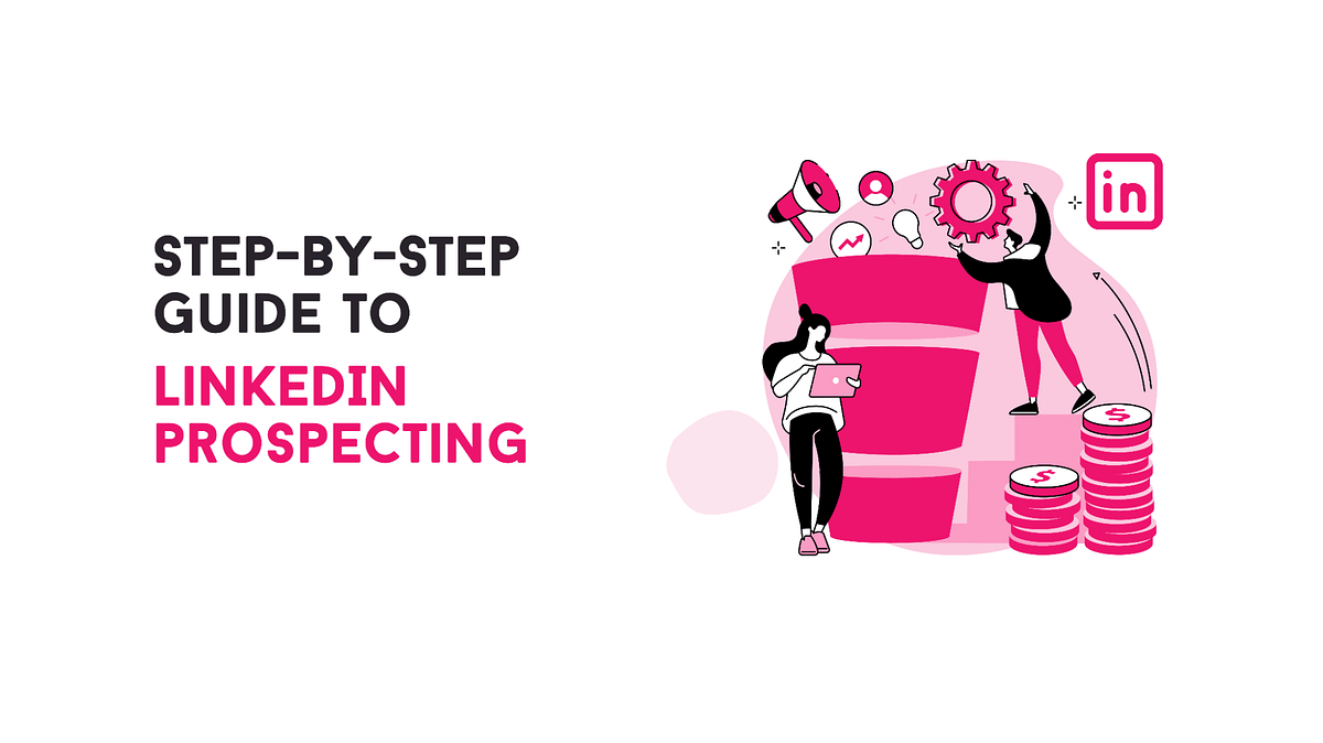 PART 1 — Step-By-Step Guide to LinkedIn Prospecting: How to Get the Most Out of Your Network ...