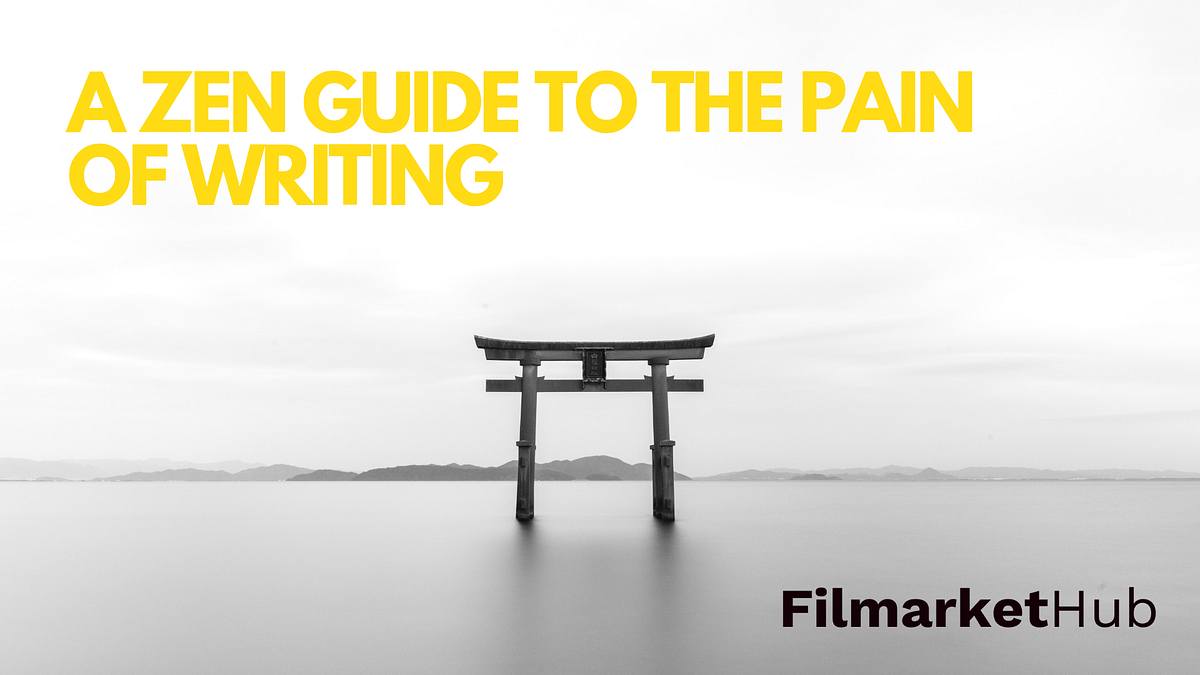 A QUICK ZEN GUIDE TO THE PAIN OF WRITING | by Fede Mayorca | Filmarket ...