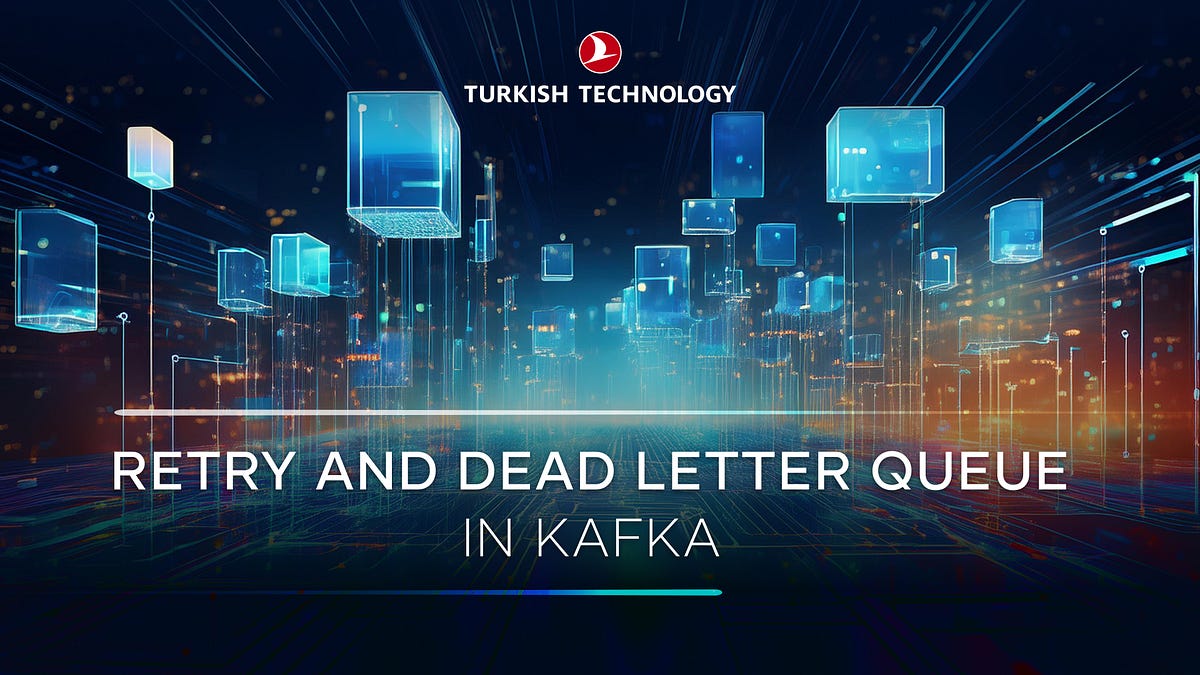 Retry and Dead Letter Queue in Kafka | by Turkish Technology | Medium