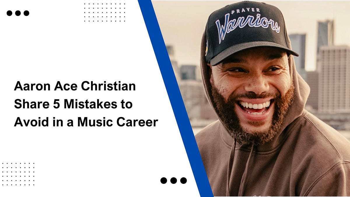 Aaron Ace Christian Share 5 Mistakes to Avoid in a Music Career | by ...