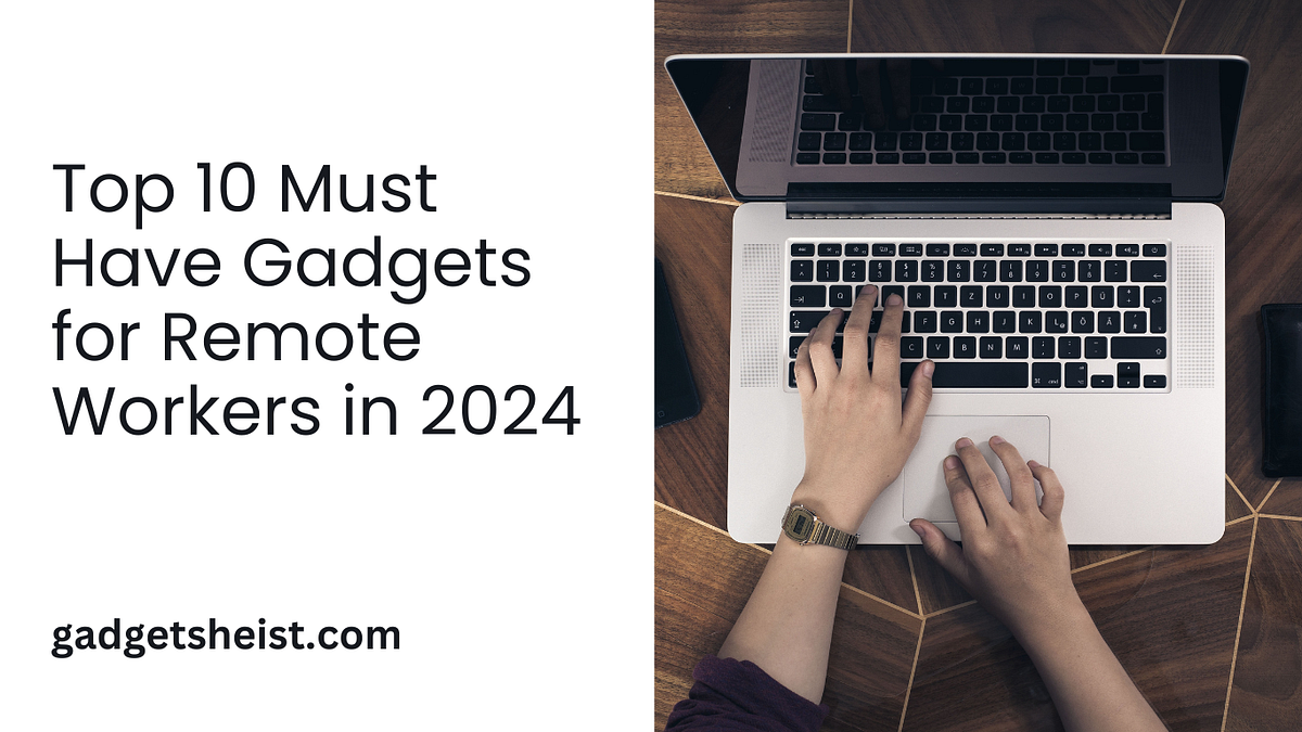 Top 10 Must-Have Gadgets for Remote Workers in 2024 | by Oliver Henry ...