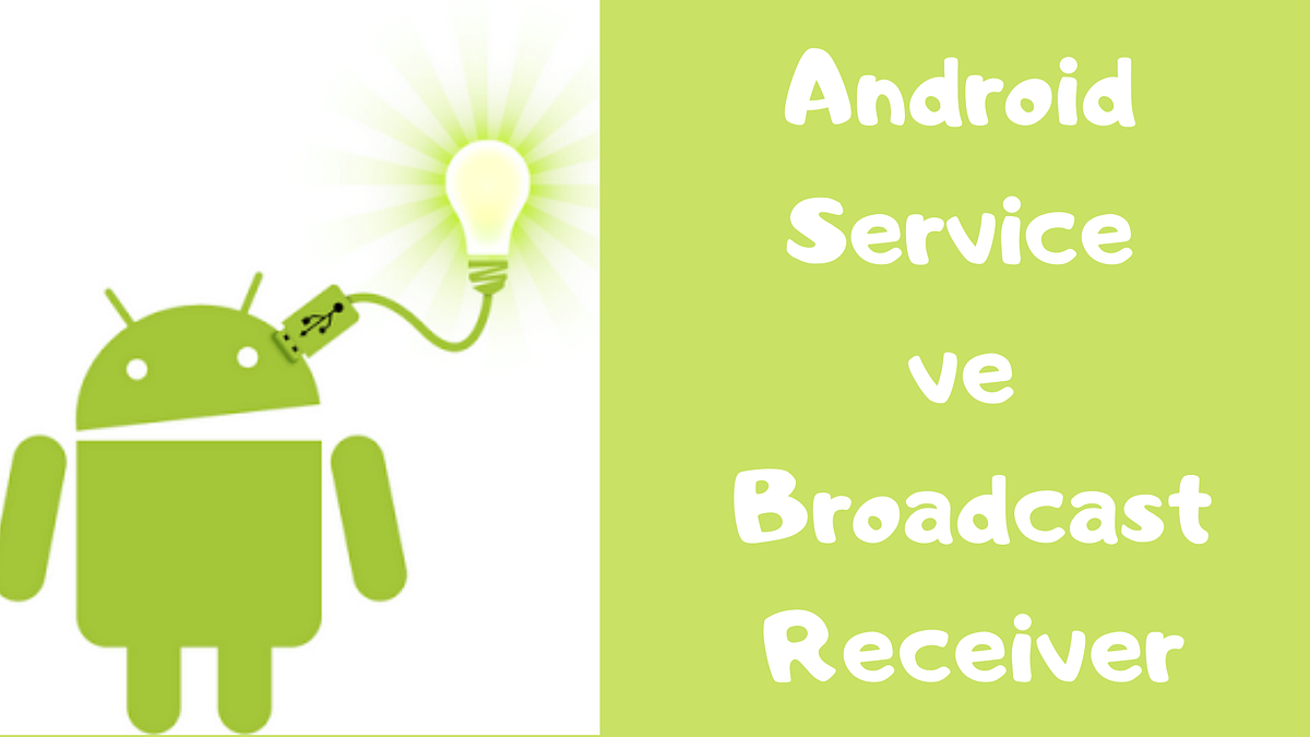 Android Service ve Broadcast Receiver Nedir? | by Esra Eken | Kodluyoruz | Medium
