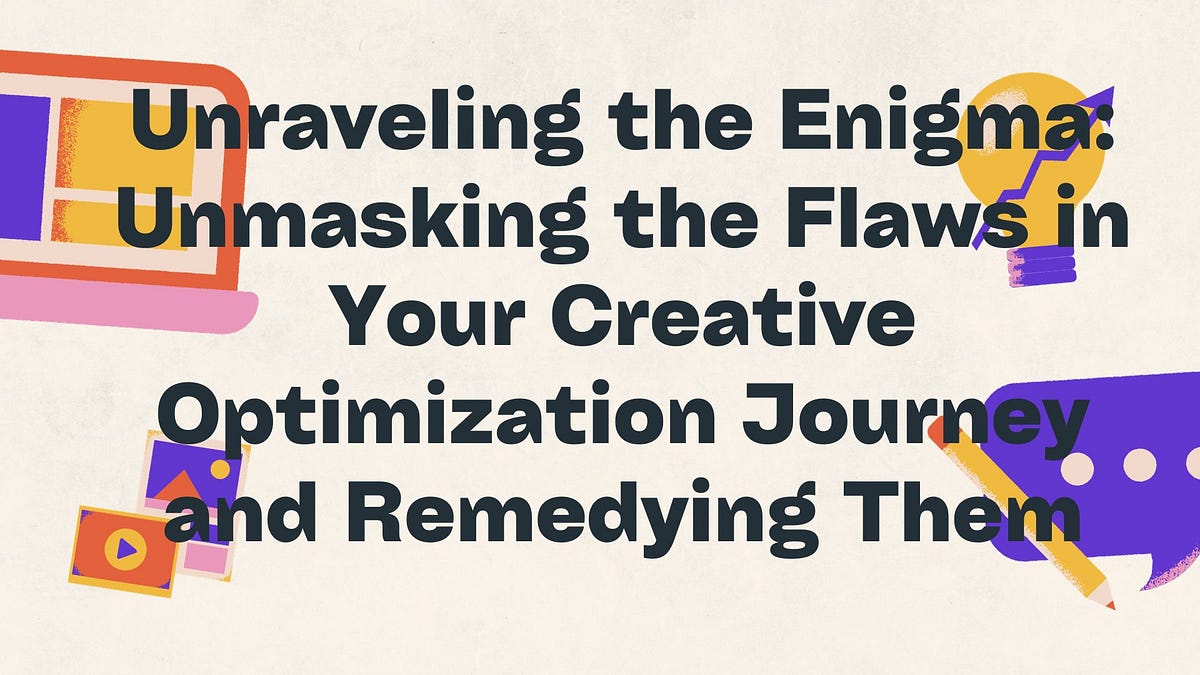 Unraveling The Enigma Unmasking The Flaws In Your Creative Optimization Journey And Remedying
