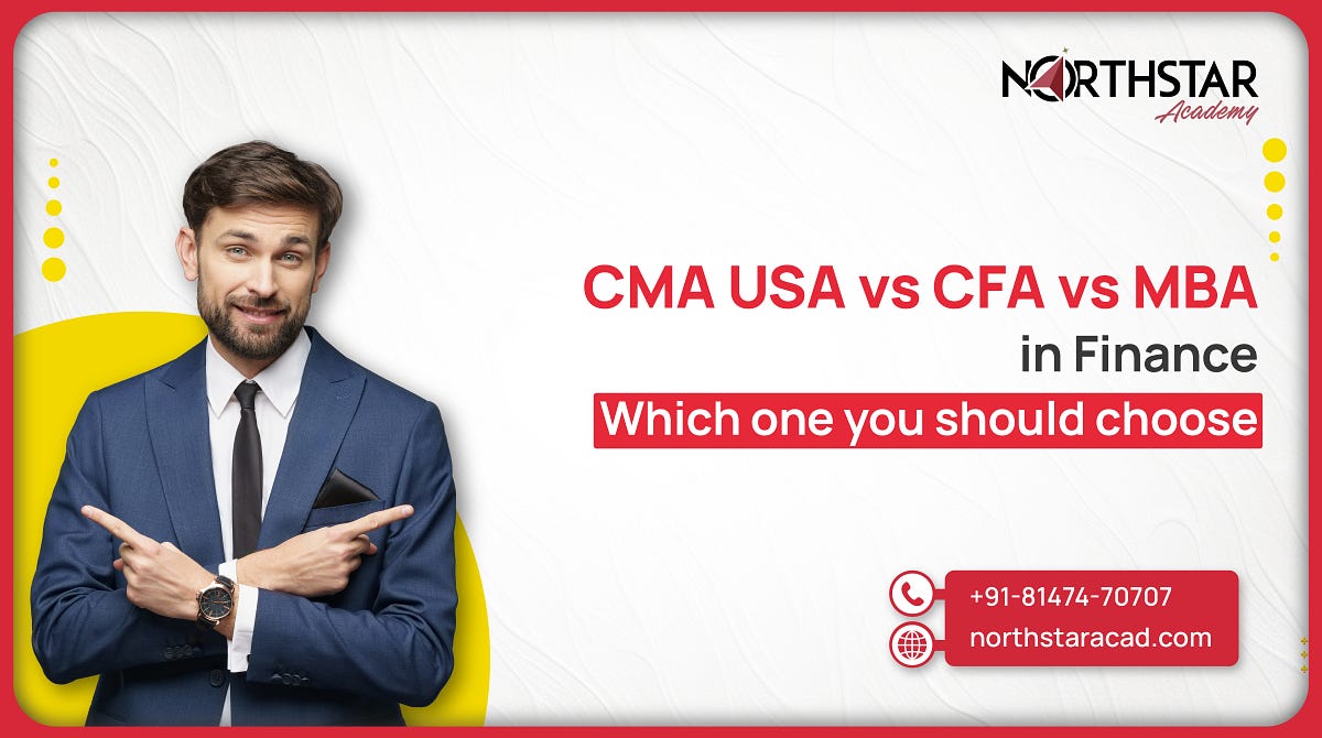 CMA USA vs. CFA vs. MBA in Finance: Which One Should You Choose? | by NorthStar Academy | Medium