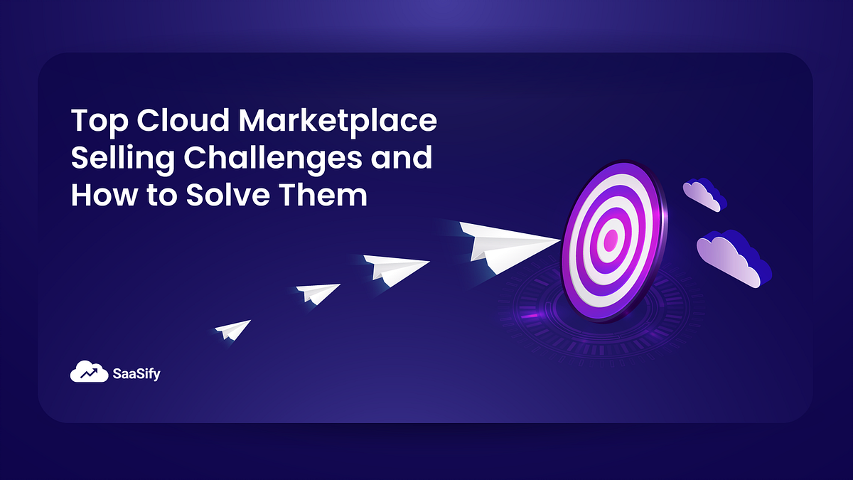 Top 5 Cloud Marketplace Selling Challenges and How to Solve Them | by ...