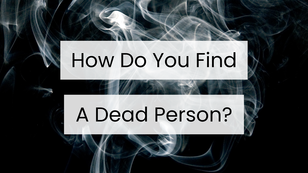 How Do You Find a Dead Person? | Medium