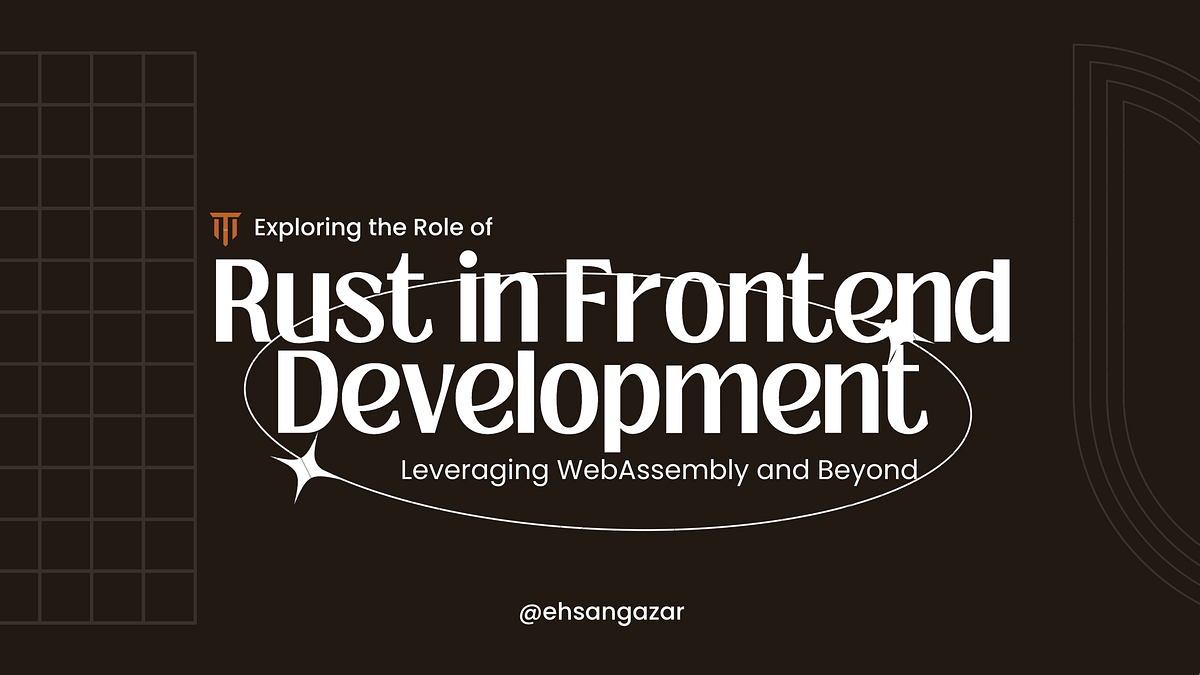 Exploring the Role of Rust in Frontend Development: Leveraging WebAssembly and Beyond | by Gazar ...