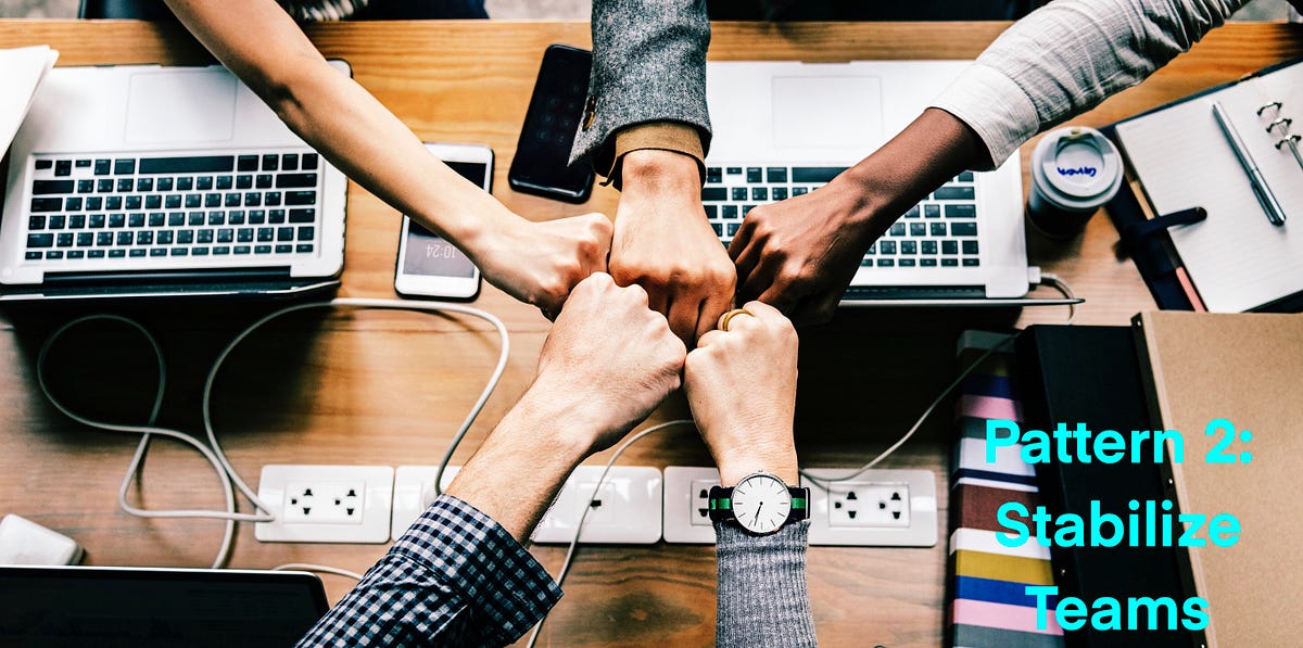 Agile Leader Pattern 2 for Building Awesome Teams: Stabilize Teams | by ...