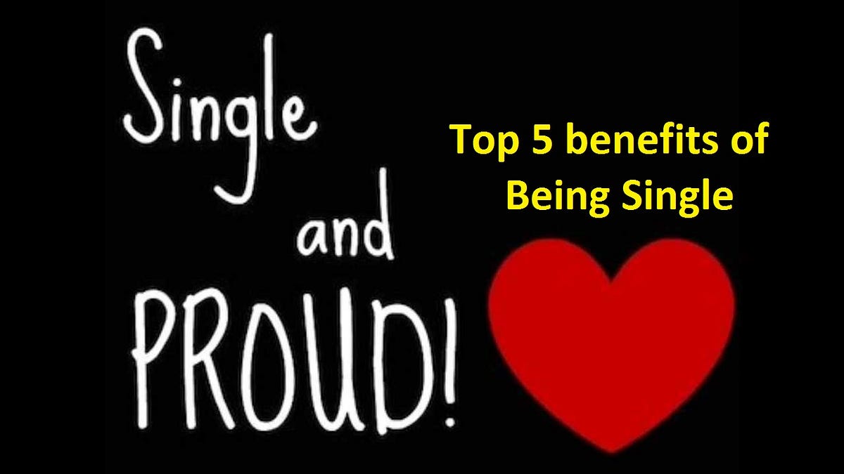 Top 5 benefits of Being Single. Interesting topic to deal with on… | by ...