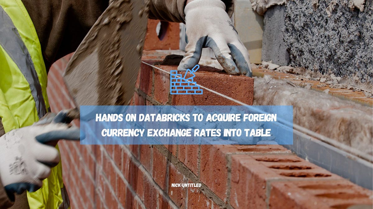 Hands on Databricks to acquire foreign currency exchange rates into the ...