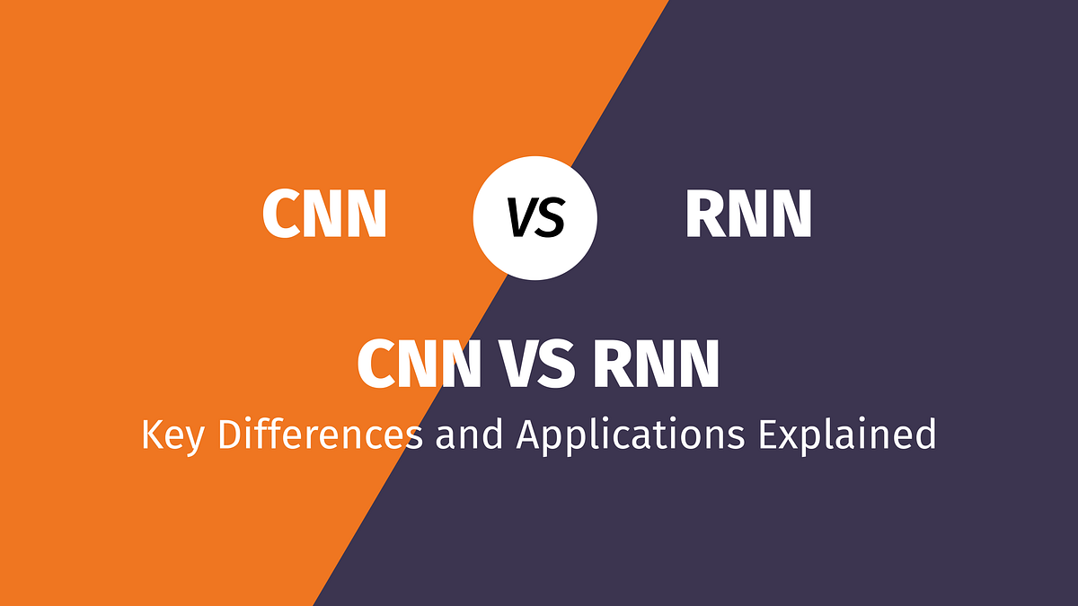CNN vs RNN: Key Differences and Applications Explained | by ...