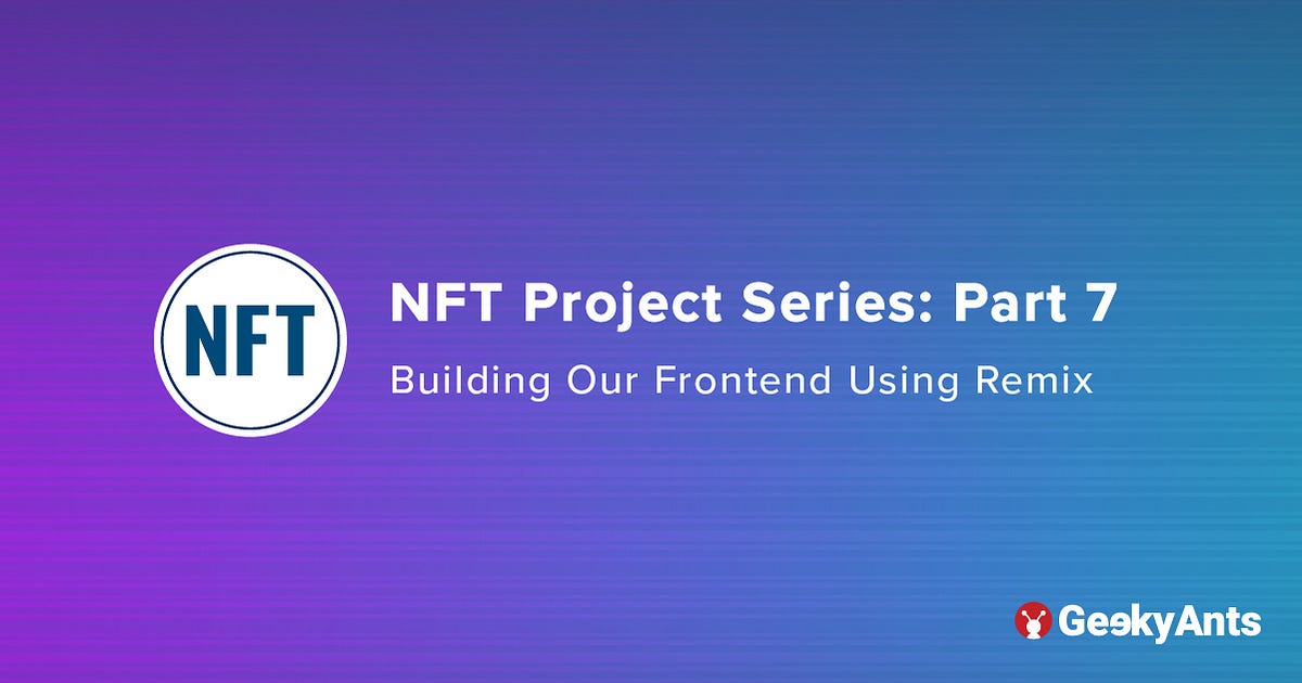 NFT Project Series Part 7: Building Our Frontend Using Remix | by GeekyAnts | The GeekyAnts Blog