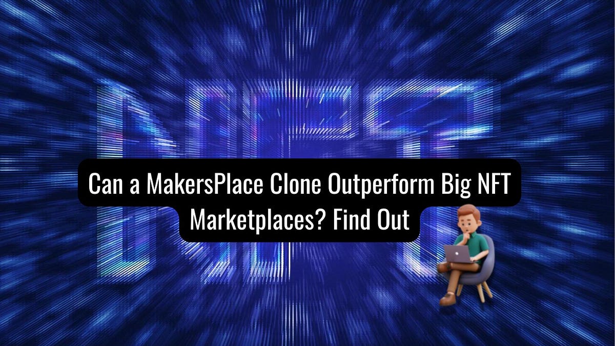 Can a MakersPlace Clone Outperform Big NFT Marketplaces? Find Out | by ...