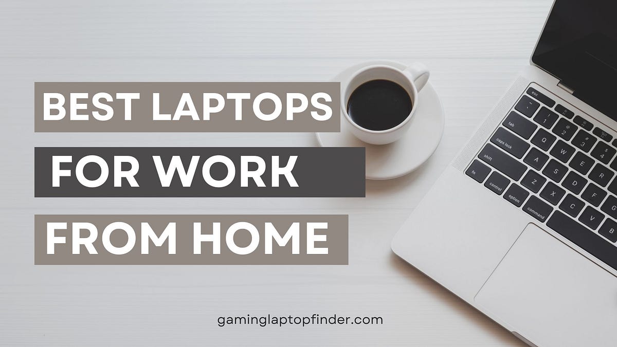 The Ultimate Guide To Choosing the Best Laptops For Working From Home ...