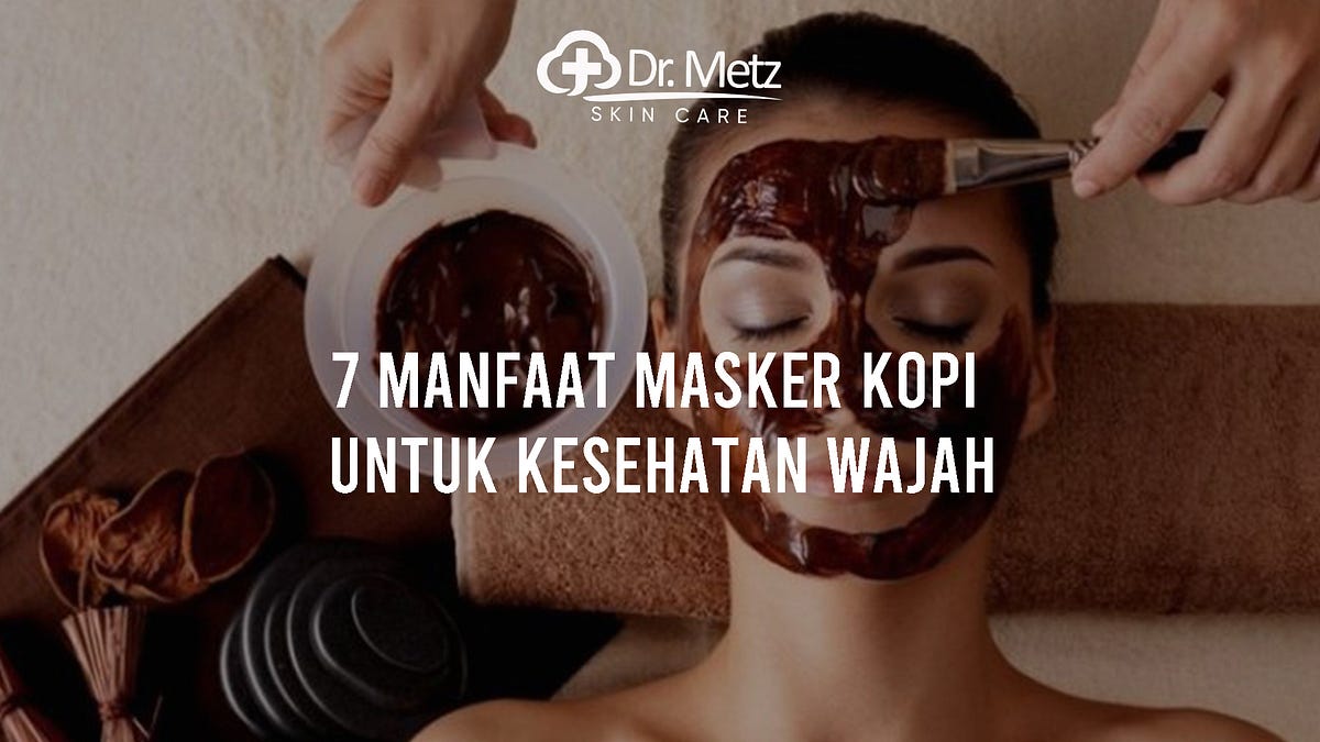7 MANFAAT MASKER KOPI UNTUK KESEHATAN WAJAH | by Aprilia zola | Medium