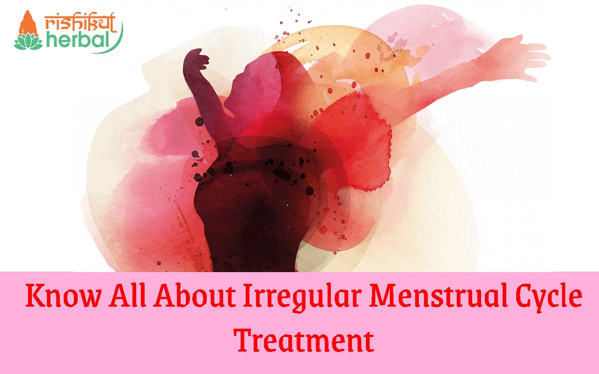Know All About Irregular Menstrual Cycle Treatment | by Rishikul Herbal ...
