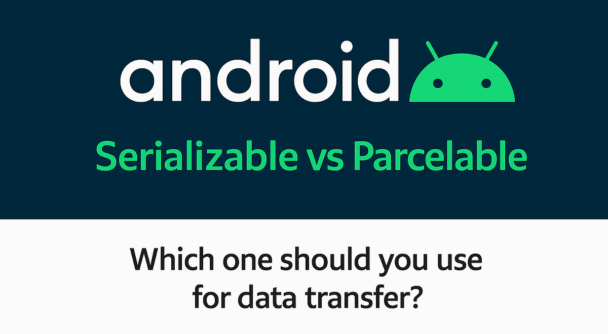 Serializable vs Parcelable: The Hidden Performance Battle | Medium
