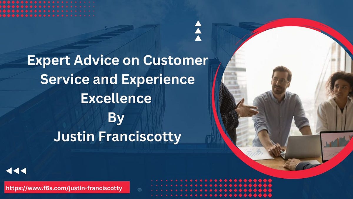 Expert Advice on Customer Service and Experience Excellence By Justin ...