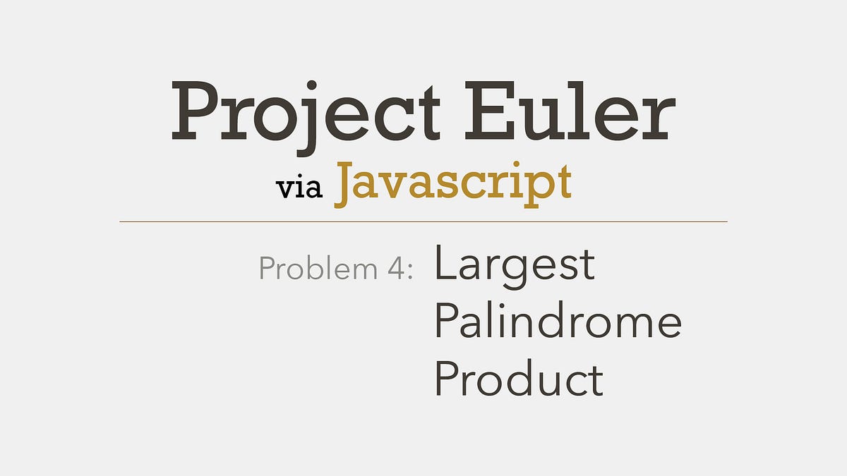 Project Euler Problem 4 Solved with Javascript | codeburst