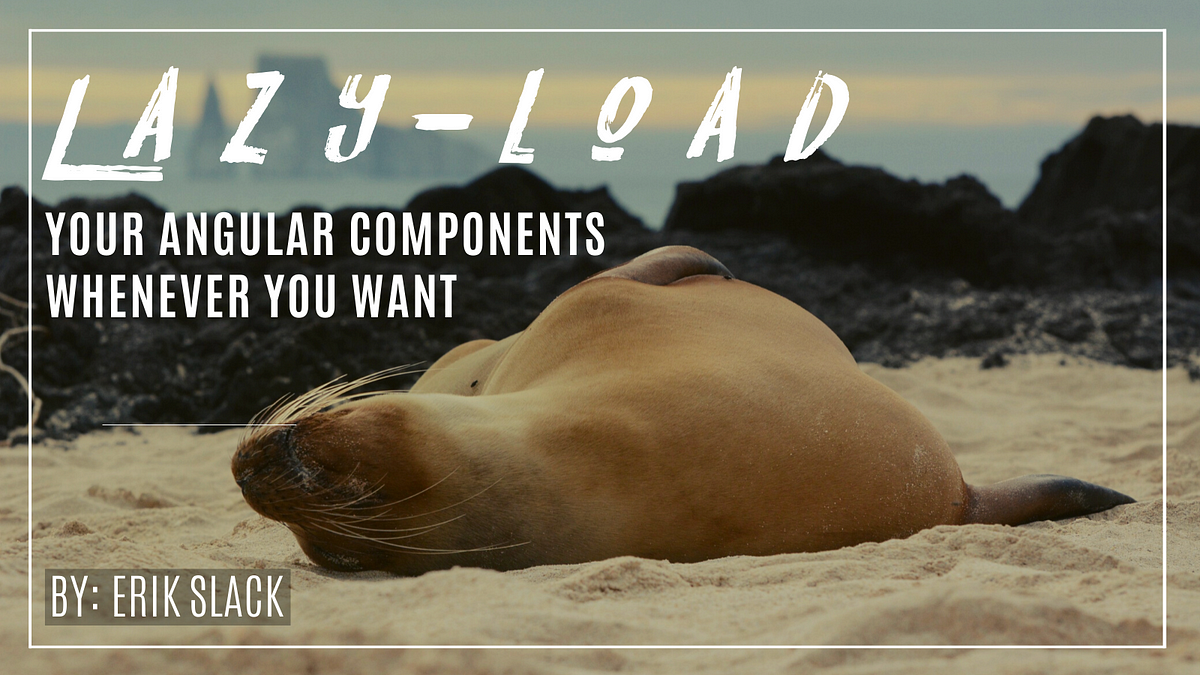 Lazy Load Your Angular Components Whenever You Want By Erik Slack Ngconf Medium 3575
