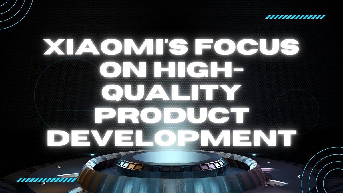 Xiaomi’s Focus on High-Quality Product Development | by Linssen Loker ...