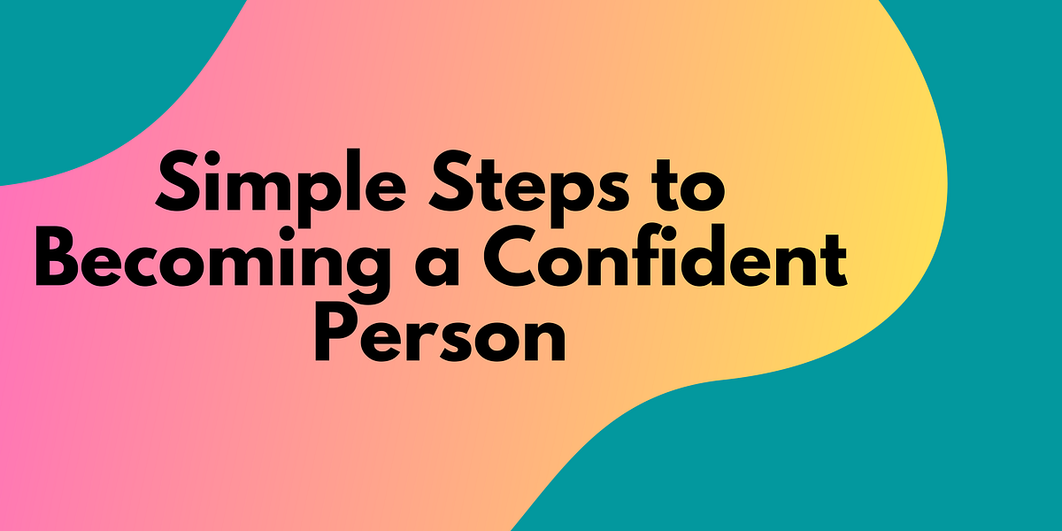 10 Simple Steps to Becoming a Confident Person | by Beauty For Ashes ...
