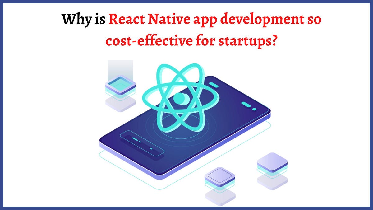 Why is React Native app development so cost-effective for startups? | by Charlie Harper | Medium