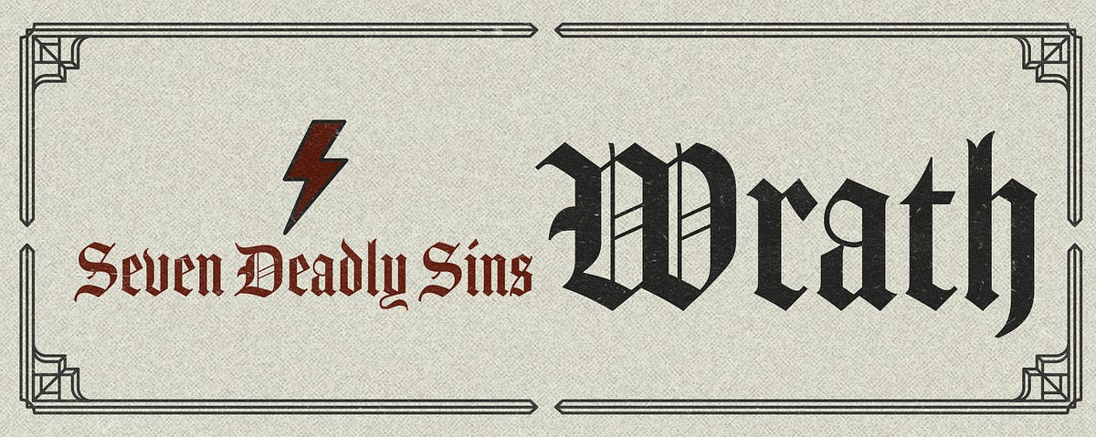 The Seven Deadly Sins — Wrath. For the past two months, we’ve been ...