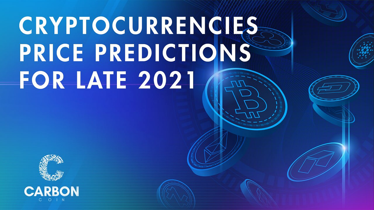 Cryptocurrencies price predictions for late 2021 | by CarbonCo | Medium