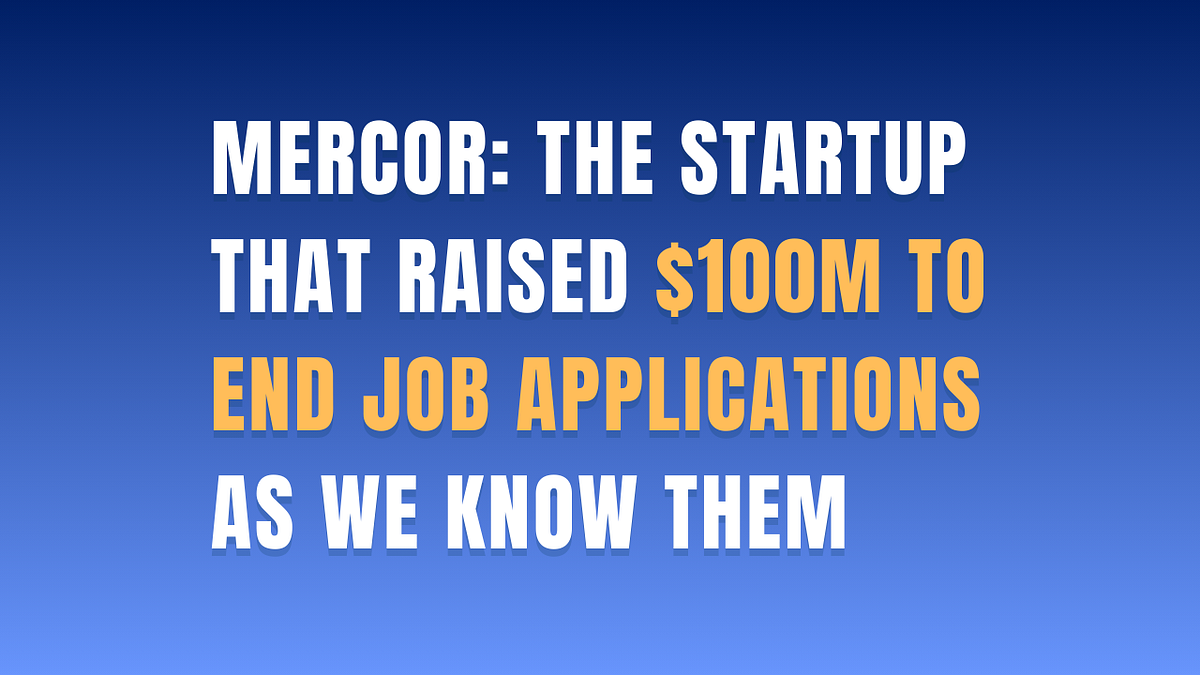 Mercor: The Startup That Raised $100M to End Job Applications as We ...