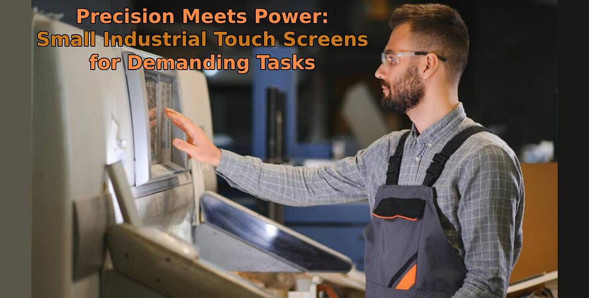Precision Meets Power: Small Industrial Touch Screens for Demanding ...