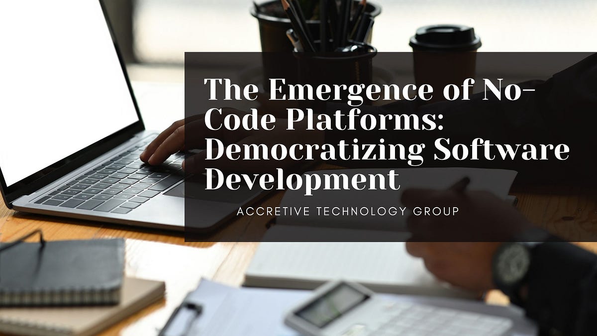 The Emergence of No-Code Platforms: Democratizing Software Development | by Accretive Technology ...