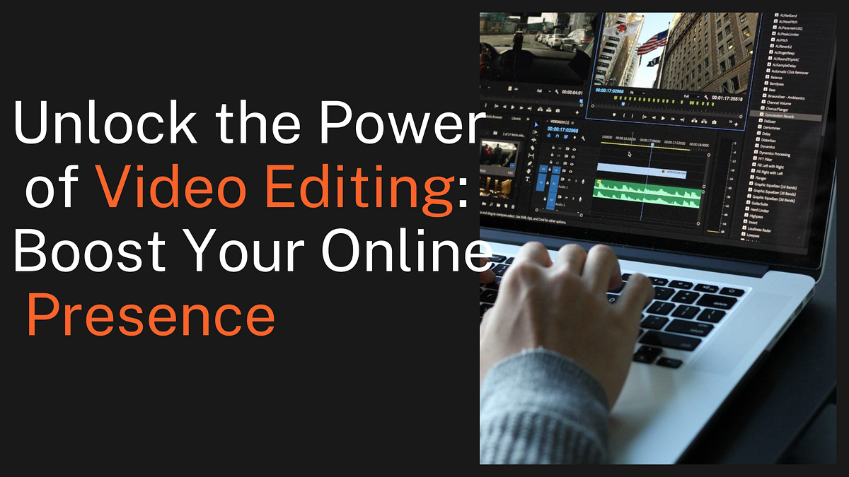 Unlock the Power of Video Editing: Boost Your Online Presence | by ...